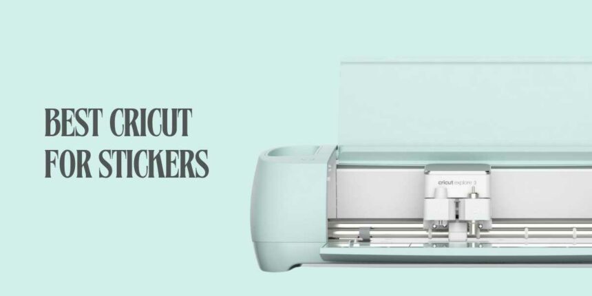 Best Cricut for Stickers: Find The Top Machine For Your Sticker Project - Custom Stickers - Make ...